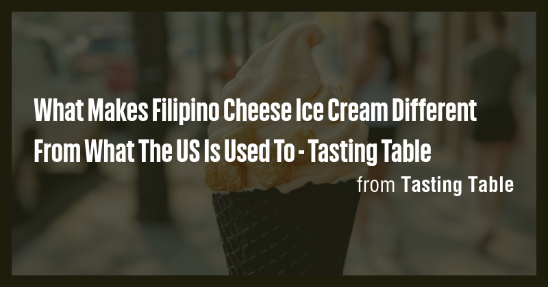 What Makes Filipino Cheese Ice Cream Different From What The US Is Used ...