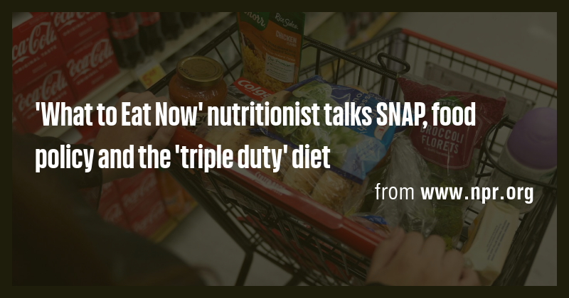 'What to Eat Now' nutritionist talks SNAP, food policy and the 'triple ...