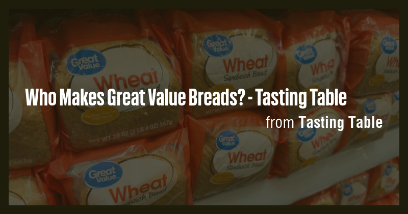 Who Makes Great Value Breads? - Tasting Table - Briefly