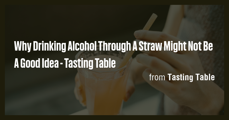 Why Drinking Alcohol Through A Straw Might Not Be A Good Idea - Tasting ...