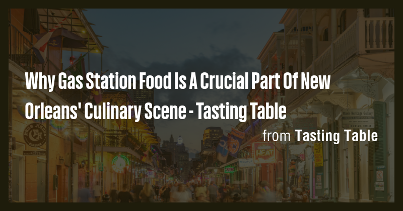 Why Gas Station Food Is A Crucial Part Of New Orleans' Culinary Scene ...