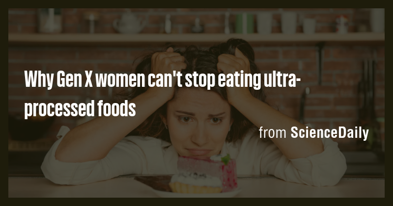 Why Gen X women can't stop eating ultra-processed foods - Briefly