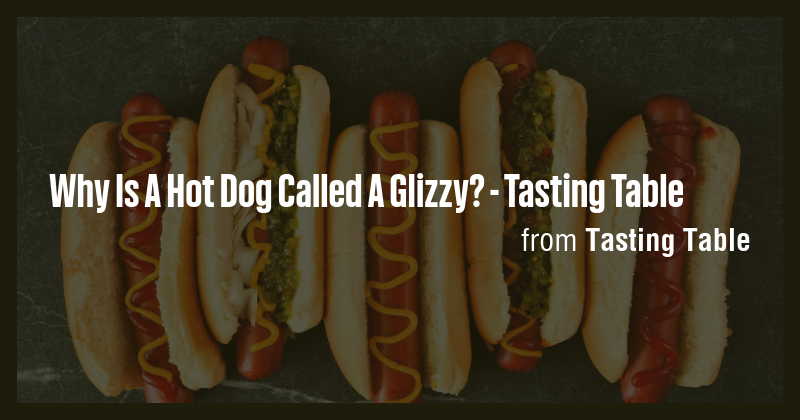 Why Is A Hot Dog Called A Glizzy? - Tasting Table - Briefly