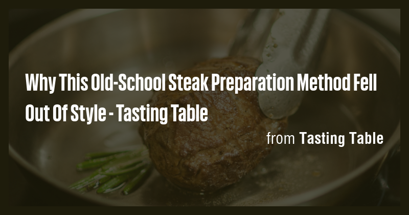 Why This Old-School Steak Preparation Method Fell Out Of Style ...