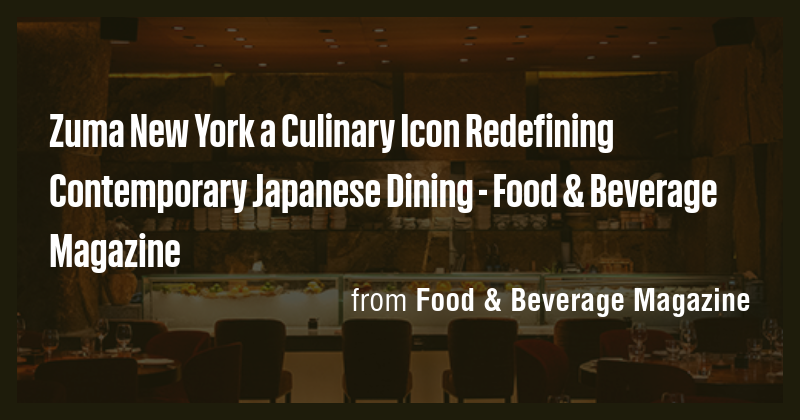 Zuma New York a Culinary Icon Redefining Contemporary Japanese Dining ...
