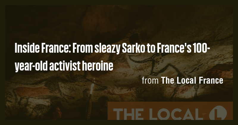 Inside France: From sleazy Sarko to France's 100-year-old activist ...