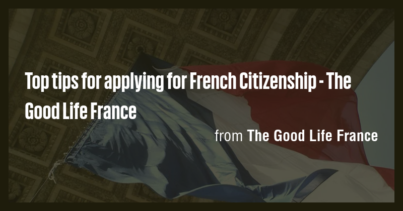 Top tips for applying for French Citizenship - The Good Life France ...