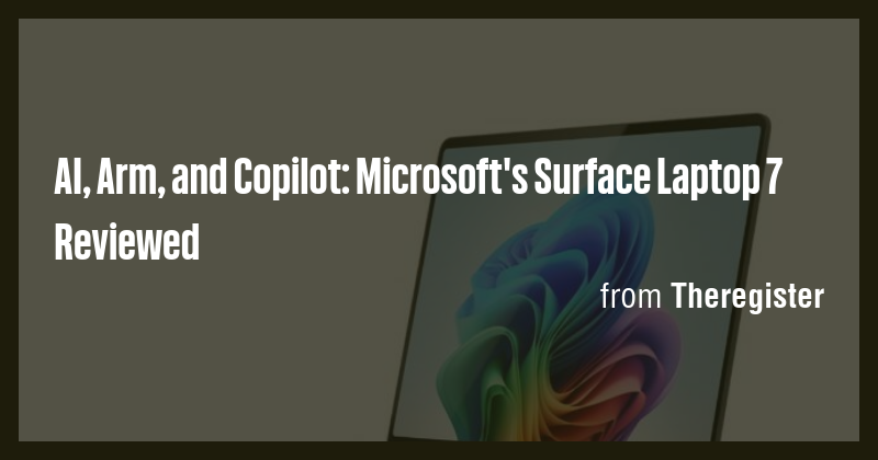 AI, Arm, and Copilot: Microsoft's Surface Laptop 7 Reviewed - Briefly