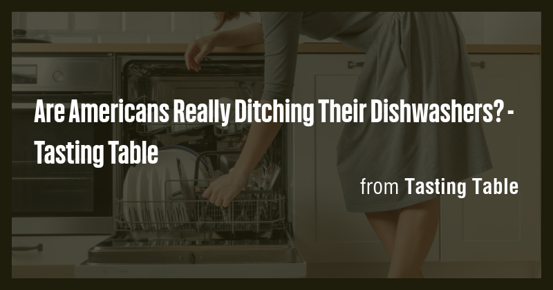 Are Americans Really Ditching Their Dishwashers? - Tasting Table - Briefly