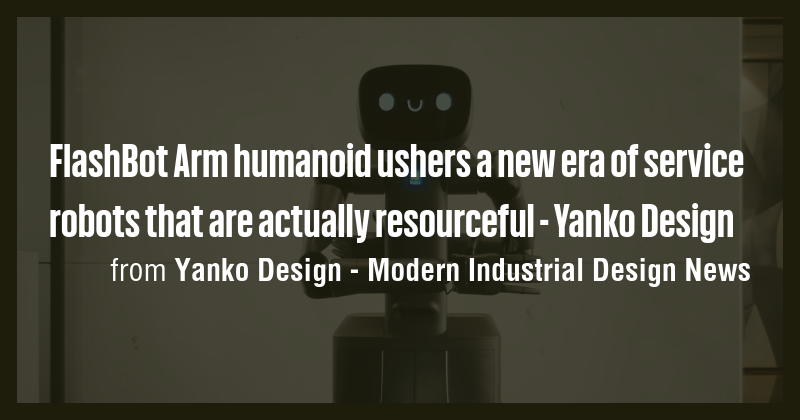 FlashBot Arm humanoid ushers a new era of service robots that are actually resourceful - Yanko ...
