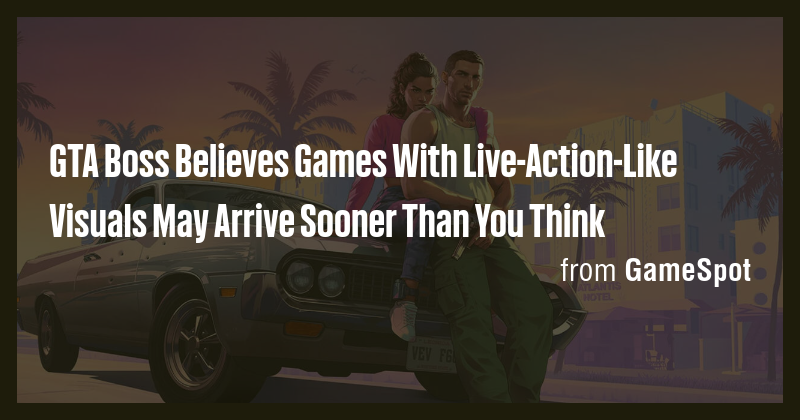 GTA Boss Believes Games With Live-Action-Like Visuals May Arrive Sooner ...