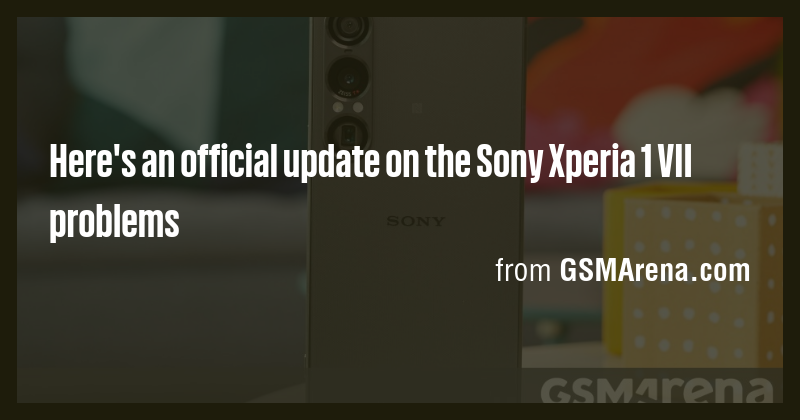 Here's an official update on the Sony Xperia 1 VII problems - Briefly