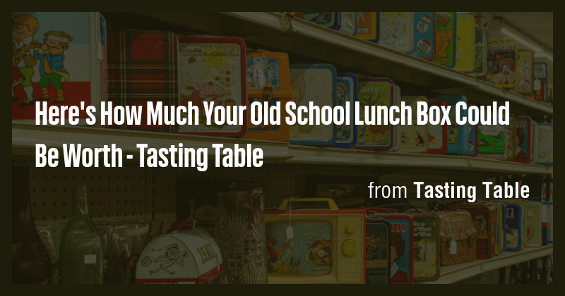 Here's How Much Your Old School Lunch Box Could Be Worth - Tasting ...