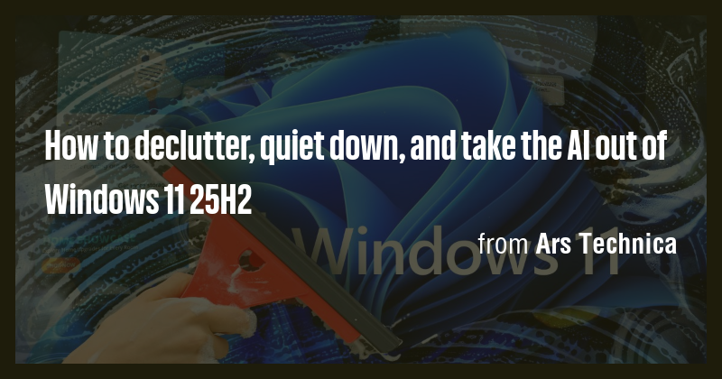 How to declutter, quiet down, and take the AI out of Windows 11 25H2 ...