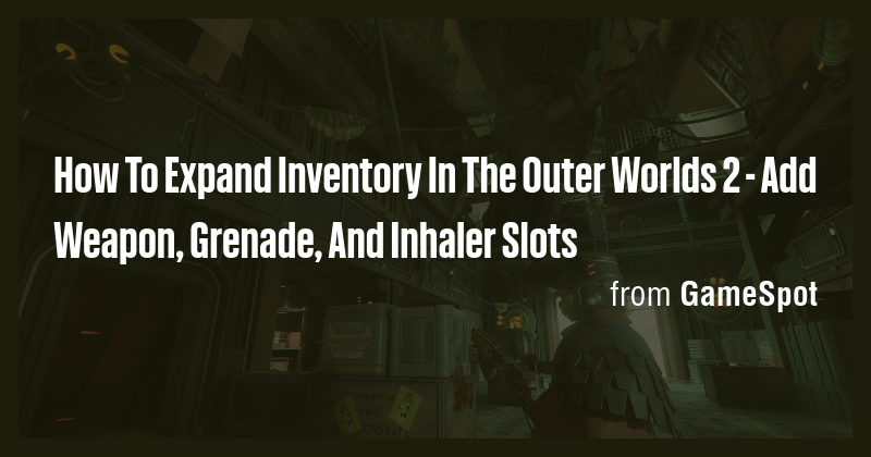 How To Expand Inventory In The Outer Worlds 2 - Add Weapon, Grenade ...