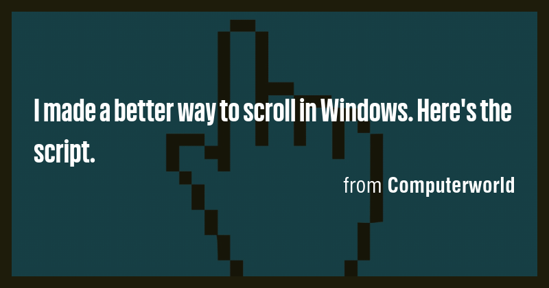 I made a better way to scroll in Windows. Here's the script. - Briefly