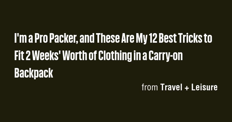 I'm a Pro Packer, and These Are My 12 Best Tricks to Fit 2 Weeks' Worth ...