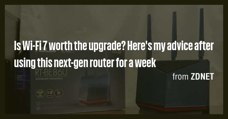 Is Wi-Fi 7 worth the upgrade? Here's my advice after using this next ...