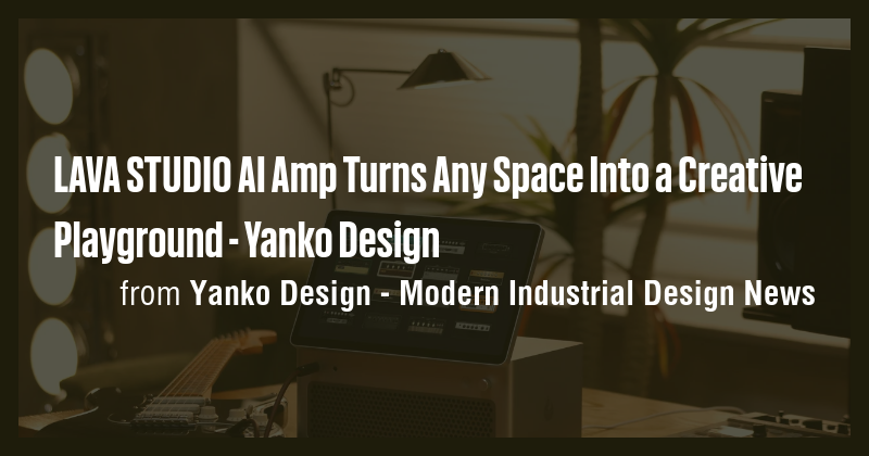 LAVA STUDIO AI Amp Turns Any Space Into a Creative Playground - Yanko ...