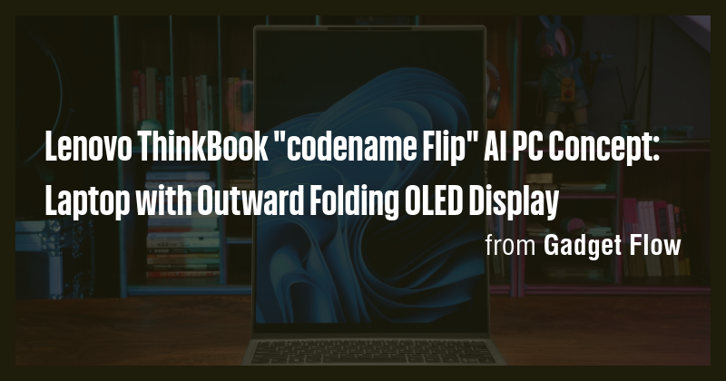 Lenovo ThinkBook "codename Flip" AI PC Concept: Laptop with Outward ...