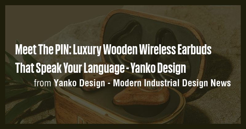 Meet The PIN: Luxury Wooden Wireless Earbuds That Speak Your Language ...
