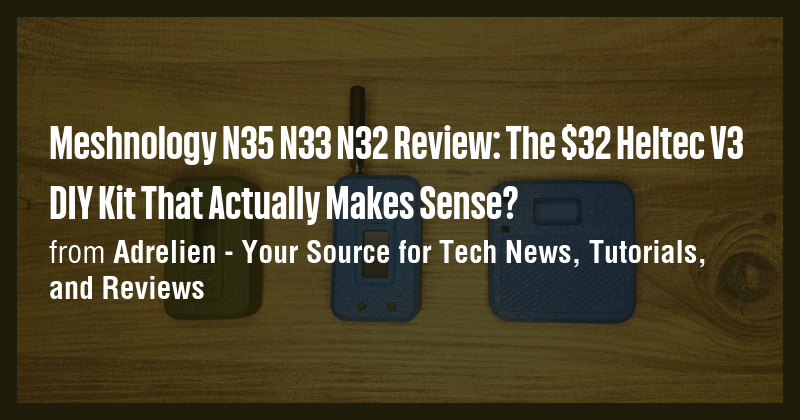 Meshnology N35 N33 N32 Review: The $32 Heltec V3 DIY Kit That Actually ...