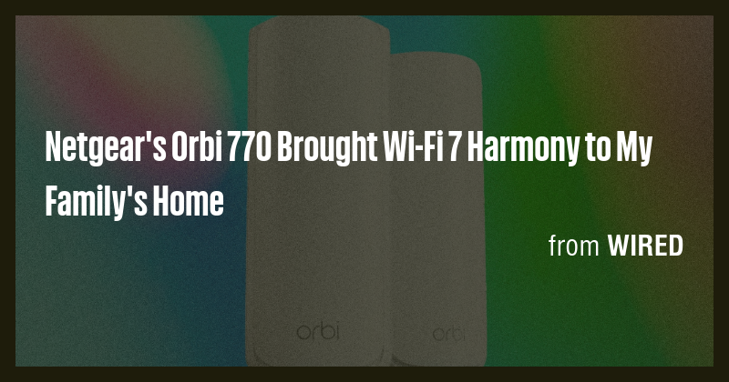 Netgear's Orbi 770 Brought Wi-Fi 7 Harmony to My Family's Home - Briefly