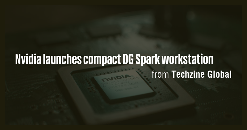 Nvidia launches compact DG Spark workstation - Briefly