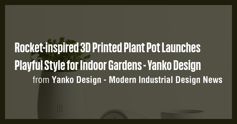 Rocket-inspired 3D Printed Plant Pot Launches Playful Style for Indoor ...