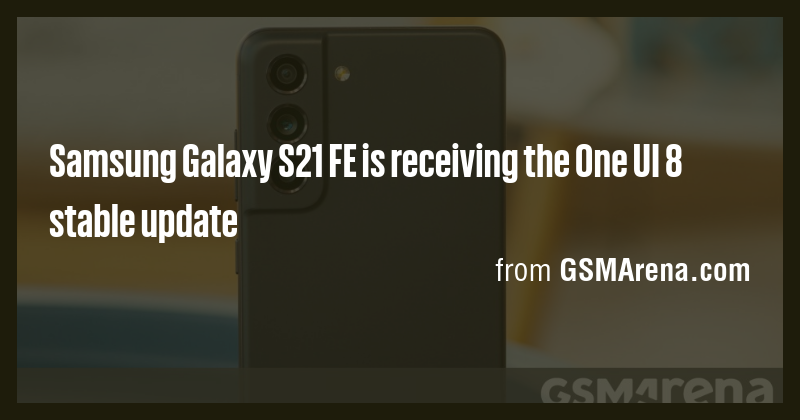 Samsung Galaxy S21 FE is receiving the One UI 8 stable update - Briefly