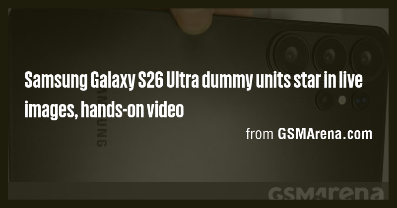 Samsung Galaxy S26 Ultra dummy units star in live images, hands-on ...