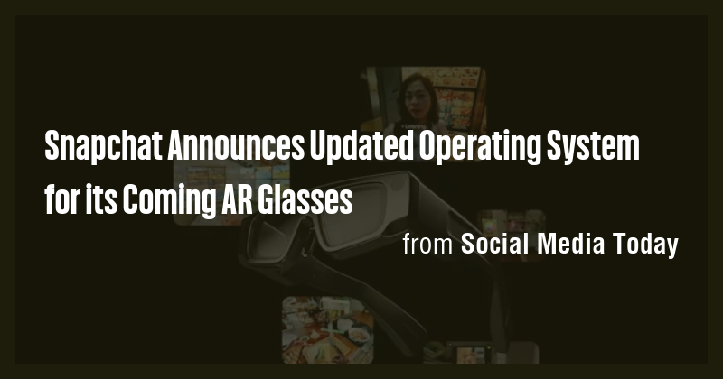 Snapchat Announces Updated Operating System for its Coming AR Glasses ...
