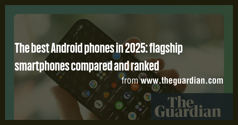 The best Android phones in 2025: flagship smartphones compared and ...
