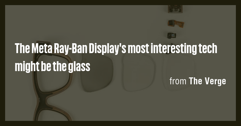 The Meta Ray-Ban Display's most interesting tech might be the glass ...