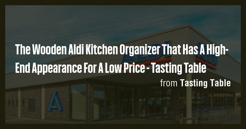 The Wooden Aldi Kitchen Organizer That Has A High-End Appearance For A ...