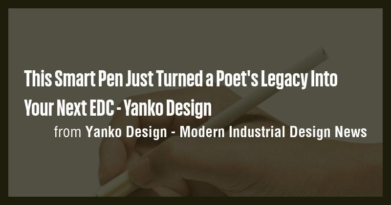 This Smart Pen Just Turned a Poet's Legacy Into Your Next EDC - Yanko ...