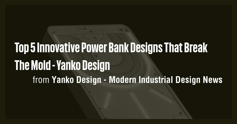 Top 5 Innovative Power Bank Designs That Break The Mold - Yanko Design ...