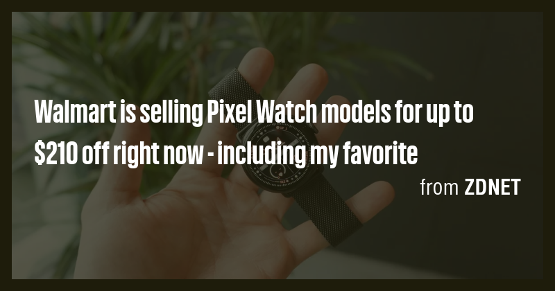 Walmart is selling Pixel Watch models for up to $210 off right now ...