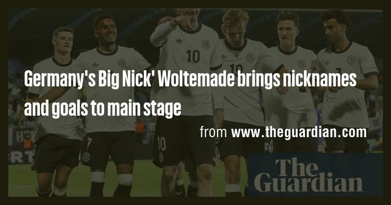 Germany's Big Nick' Woltemade brings nicknames and goals to main stage ...