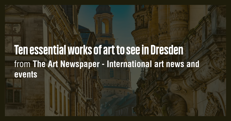 Ten essential works of art to see in Dresden - Briefly