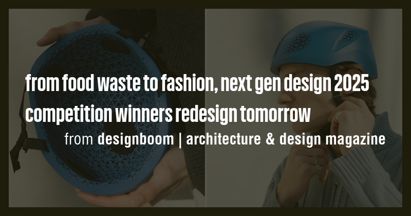 from food waste to fashion, next gen design 2025 competition winners ...