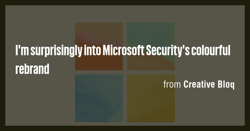 I'm surprisingly into Microsoft Security's colourful rebrand - Briefly