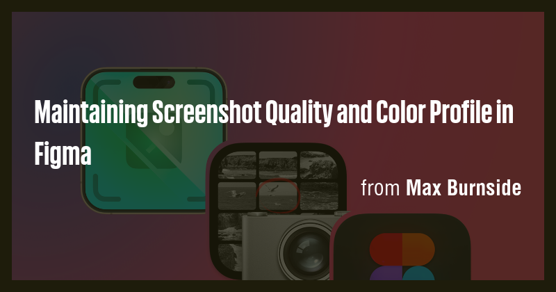 Maintaining Screenshot Quality and Color Profile in Figma - Briefly