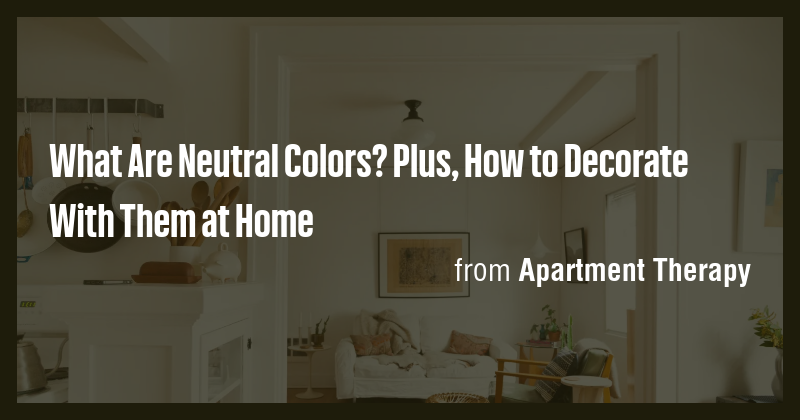 What Are Neutral Colors? Plus, How to Decorate With Them at Home - Briefly