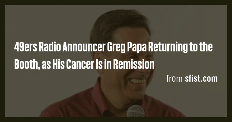 49ers Radio Announcer Greg Papa Returning to the Booth, as His Cancer ...