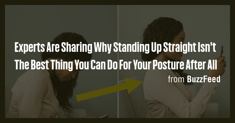 Experts Are Sharing Why Standing Up Straight Isn't The Best Thing You ...