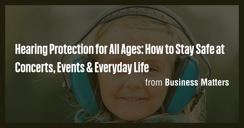 Hearing Protection for All Ages: How to Stay Safe at Concerts, Events ...