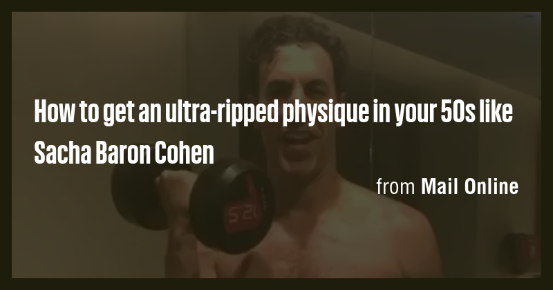 How to get an ultra-ripped physique in your 50s like Sacha Baron Cohen ...