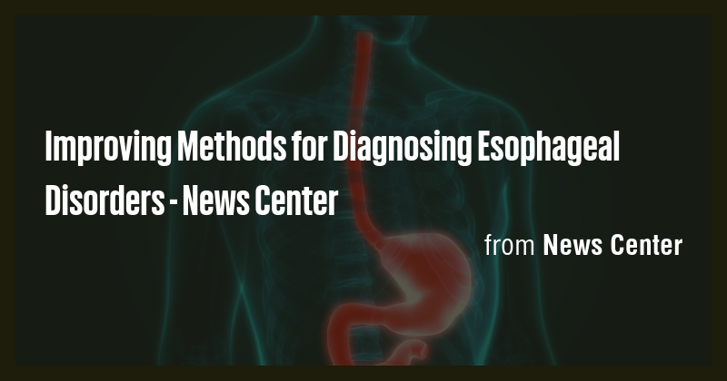 Improving Methods for Diagnosing Esophageal Disorders - News Center ...