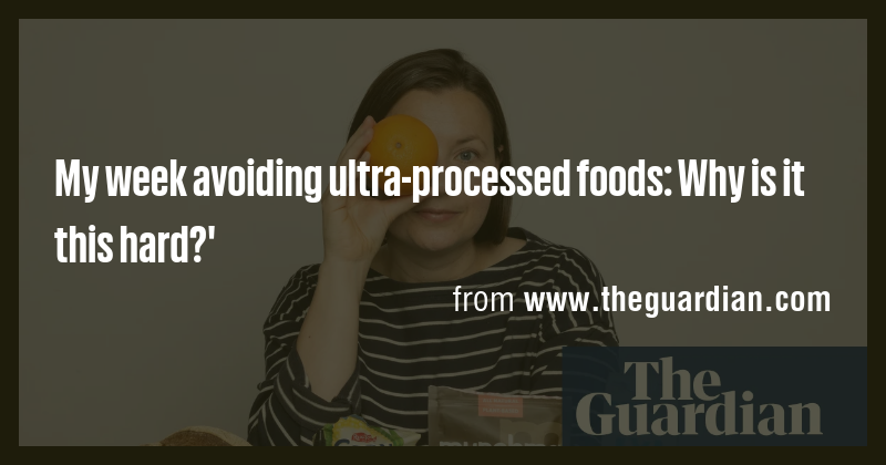 My week avoiding ultra-processed foods: Why is it this hard?' - Briefly